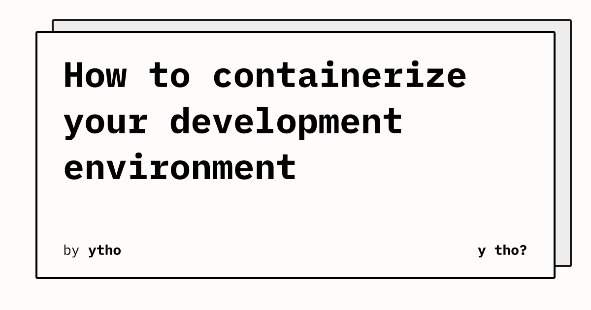 How to containerize your development environment | y tho?